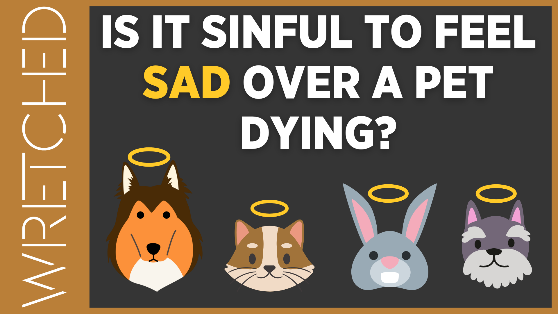 IS IT SINFUL TO FEEL SAD OVER A PET DYING? - Wretched
