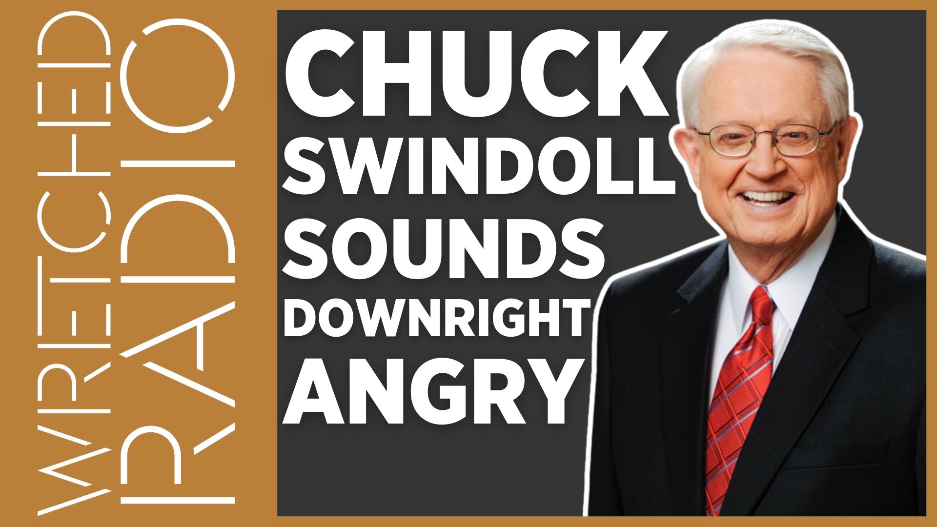CHUCK SWINDOLL SOUNDS DOWNRIGHT ANGRY - Wretched