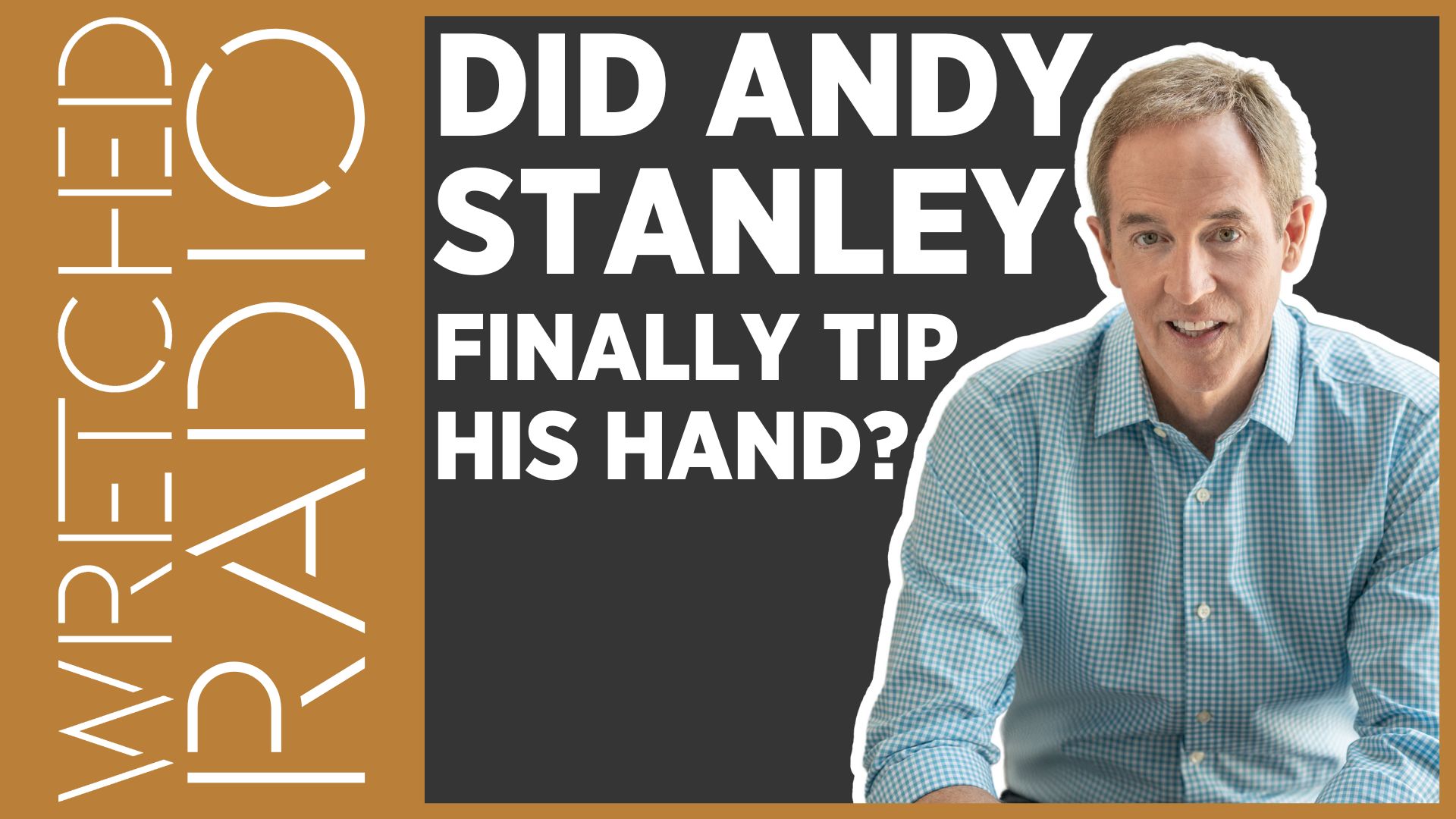 DID ANDY STANLEY FINALLY TIP HIS HAND? - Wretched